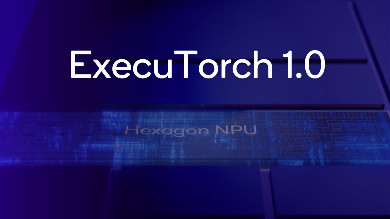 Bringing Edge AI performance to PyTorch developers with ExecuTorch 1.0